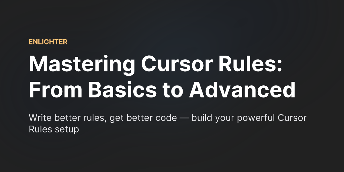 Mastering Cursor Rules: From Basics to Advanced · Enlighter
